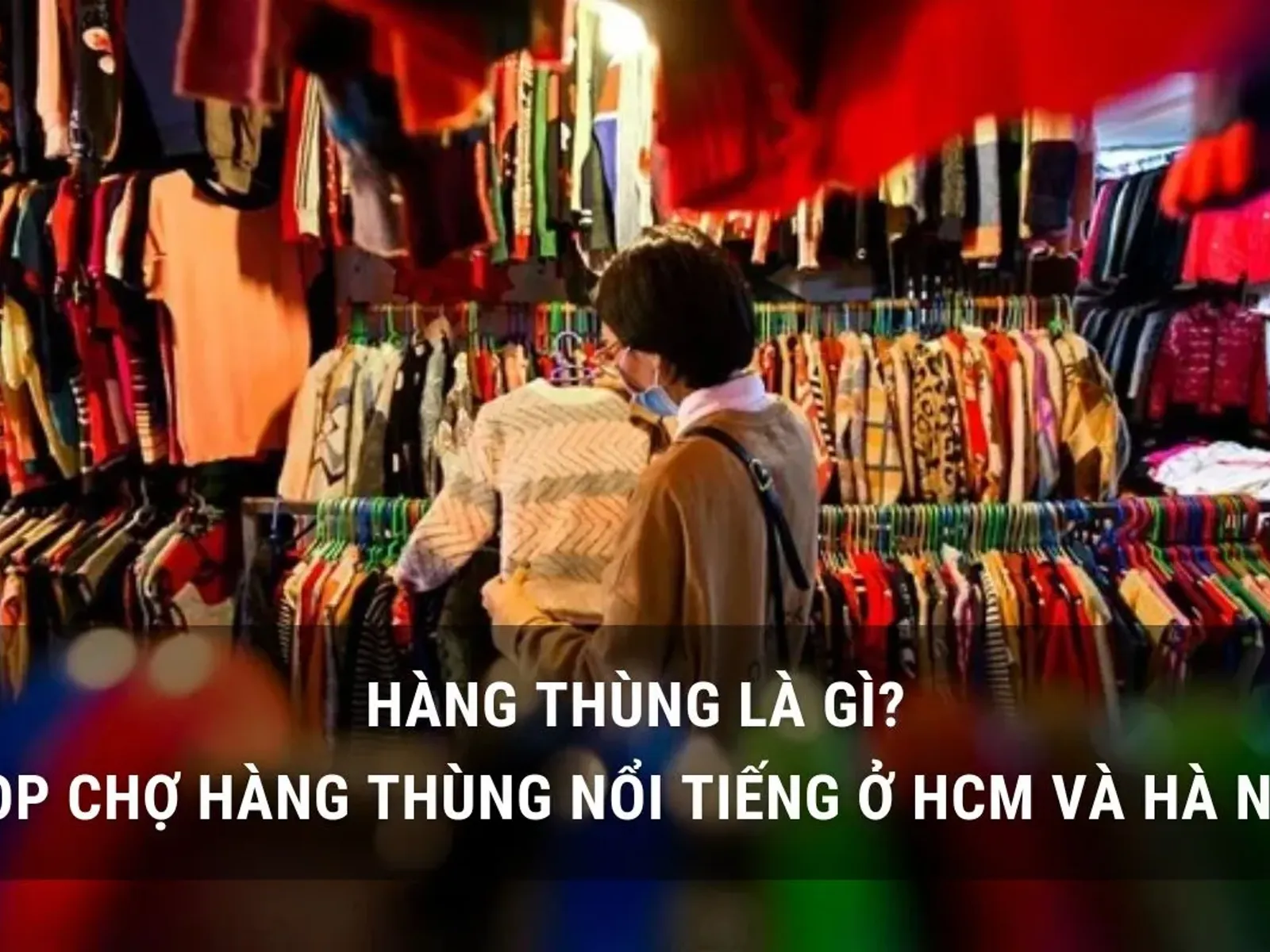 Hàng Thùng Là Gì? Top Chợ Hàng Thùng Nổi Tiếng Ở HCM và Hà Nội